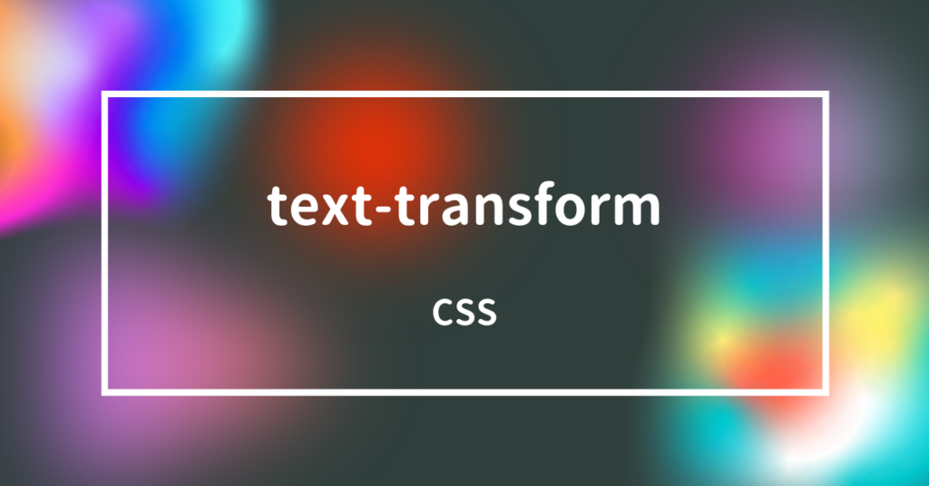 【CSS】text-transformプロパティで英文字の大文字や小文字での表示方法を指定しよう! | HTML&CSS辞典